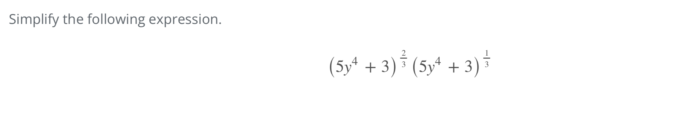 Solved Simplify the following expression.(5y4+3)23(5y4+3)13 | Chegg.com
