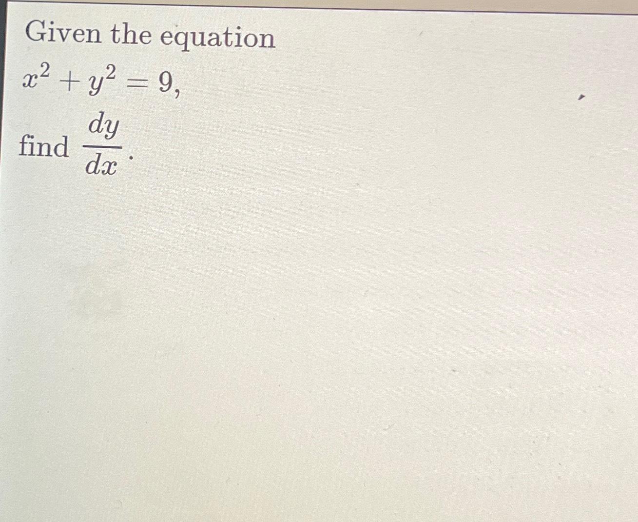 Solved Given the equationx2+y2=9find dydx. | Chegg.com Solved Given the equationx2+y2=9find dydx. | Chegg.com