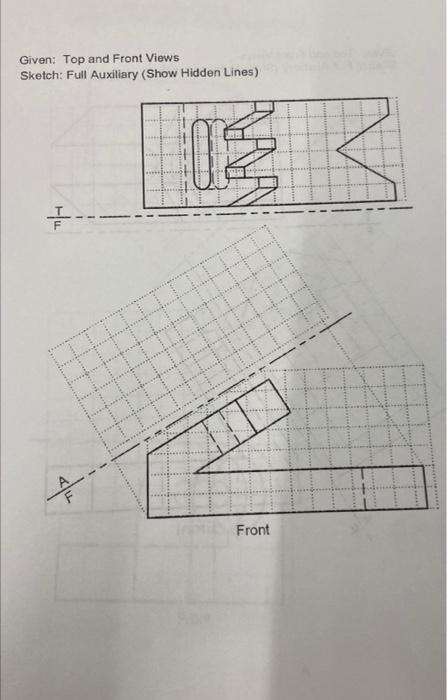 Solved Given: Top and Front Views Sketch: Full Auxiliary | Chegg.com