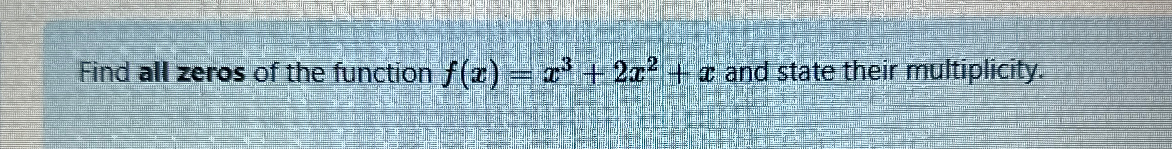 Solved Find all zeros of the function f(x)=x3+2x2+x ﻿and | Chegg.com