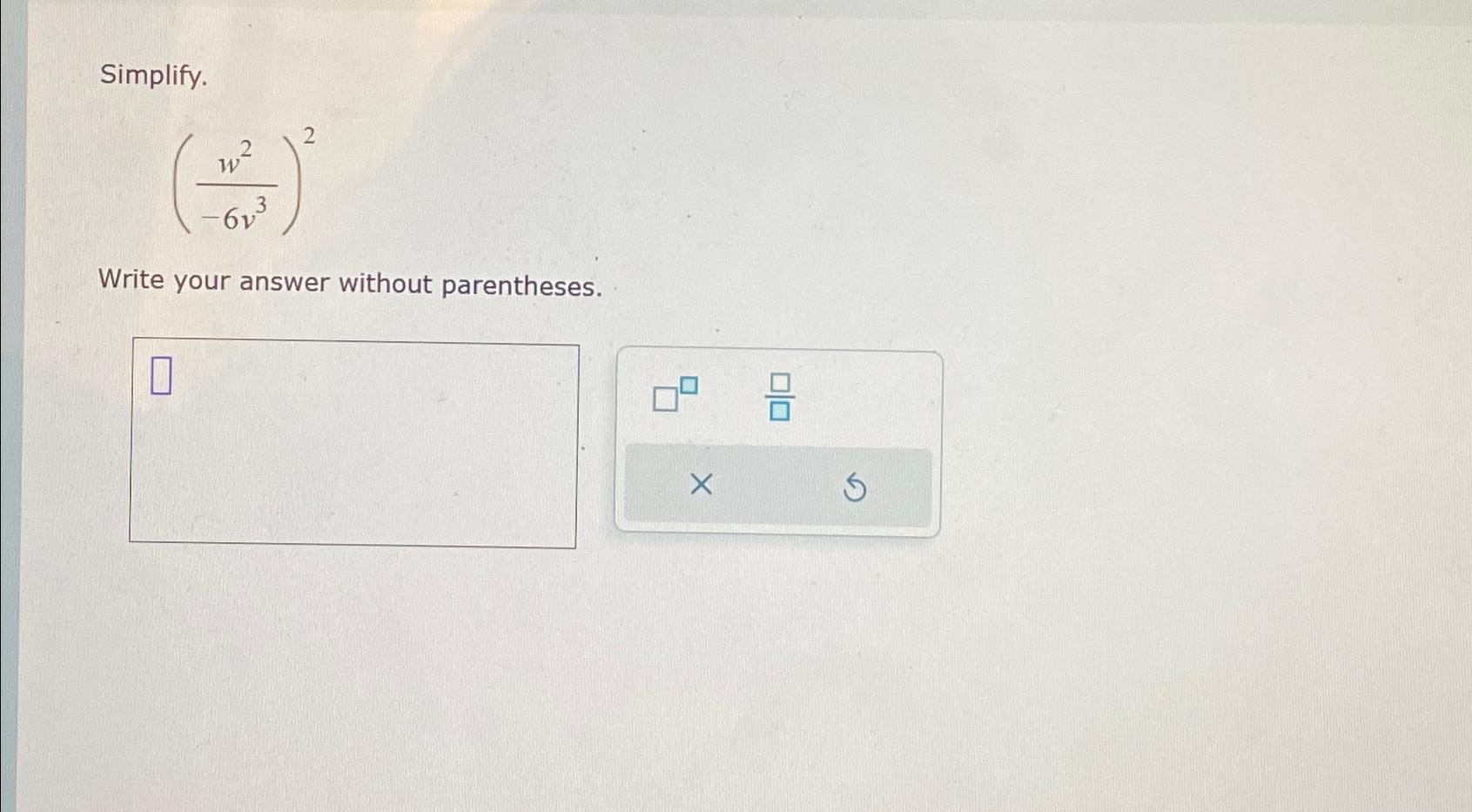 Solved Simplify.(w2-6v3)2Write your answer without | Chegg.com