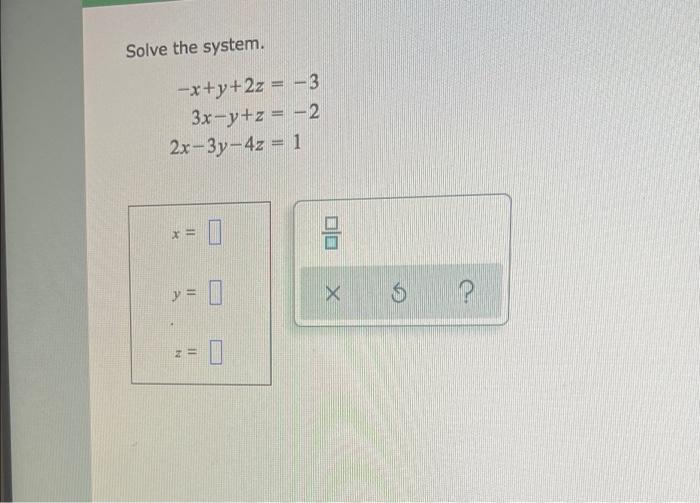 Solved Solve the system. -x+y+2z = -3 3x-y+z = -2 2x-3y–4z = | Chegg.com