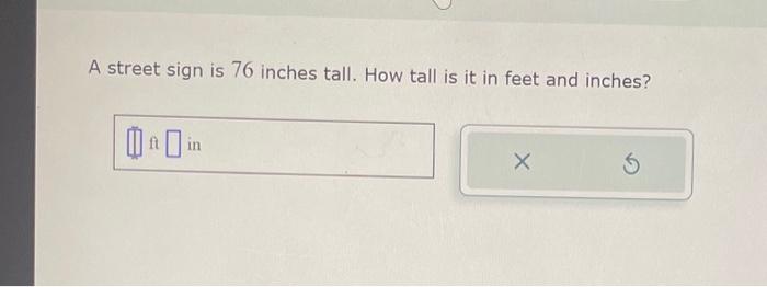 Solved A street sign is 76 inches tall. How tall is it in | Chegg.com