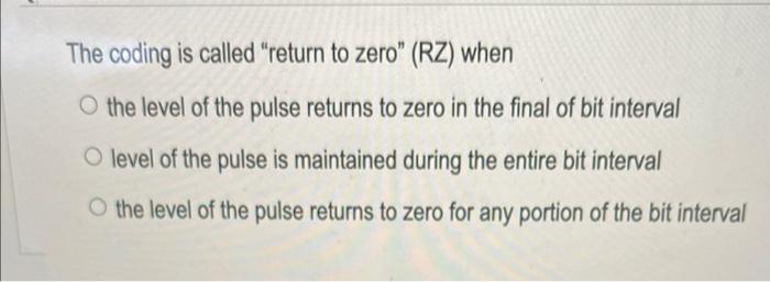 Solved The coding is called "return to zero" (RZ) when the | Chegg.com