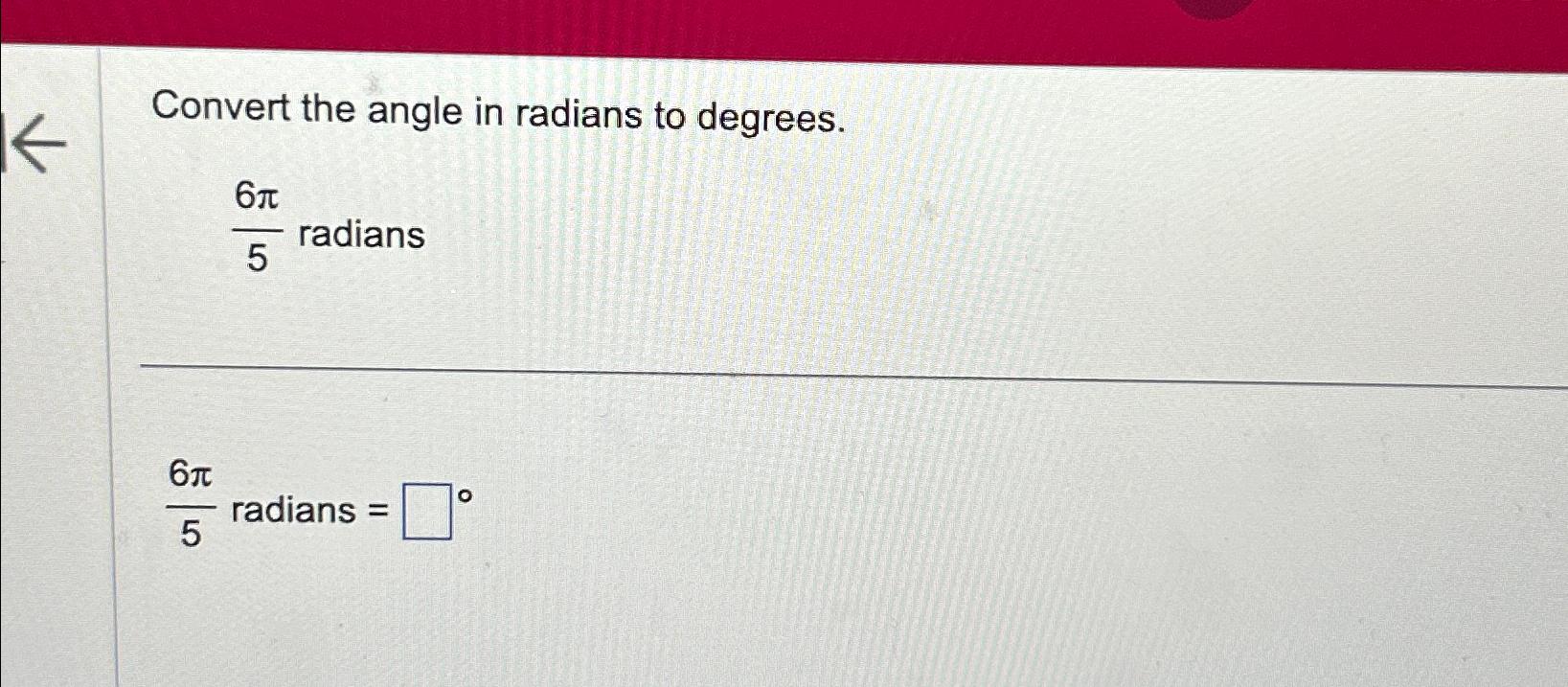 Solved Convert the angle in radians to degrees.6π5 | Chegg.com