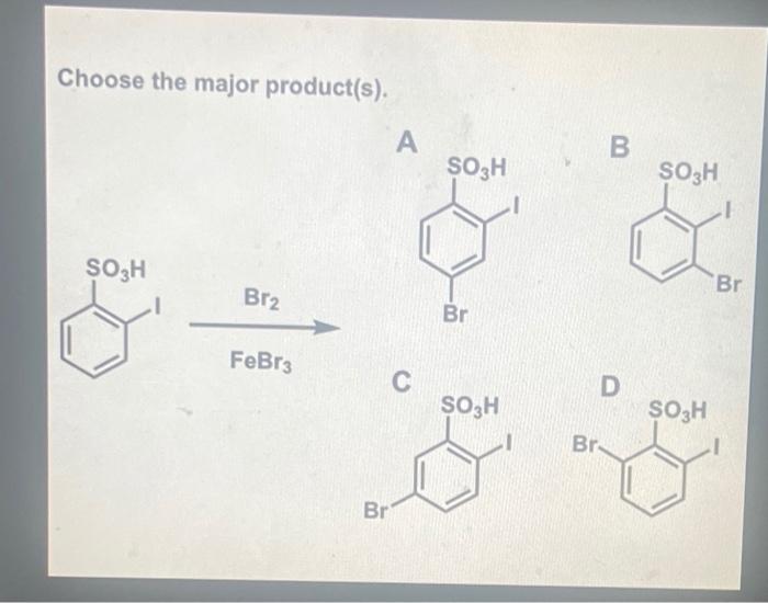 Solved Choose the major product(s). A B. SO3H SO3H SO3H Br | Chegg.com