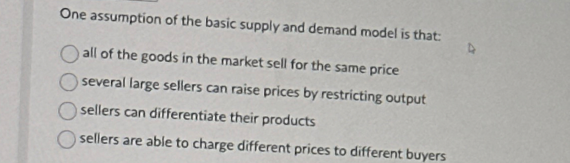 Solved One assumption of the basic supply and demand model | Chegg.com