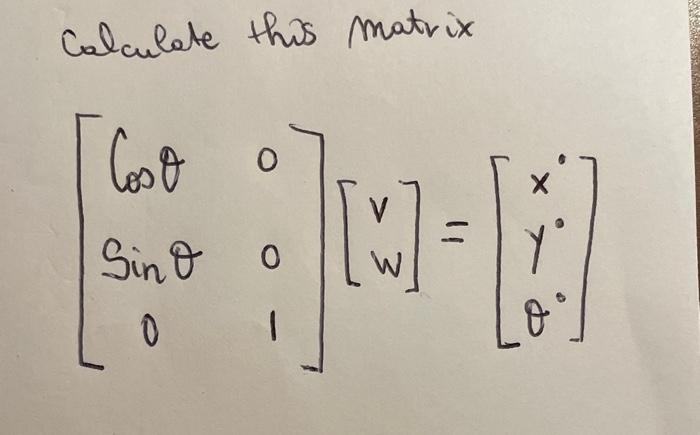 Solved Calculate this matrix ⎣⎡cosθsinθ0001⎦⎤[vw]=⎣⎡x∘y∘θ∘⎦⎤ | Chegg.com
