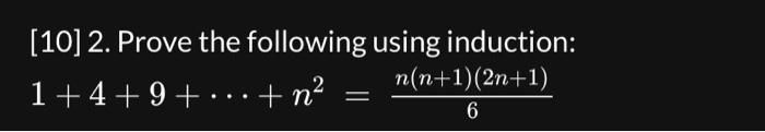 Solved [10] 2. Prove the following using induction: | Chegg.com