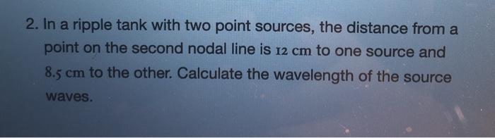 Solved 2. In a ripple tank with two point sources, the | Chegg.com