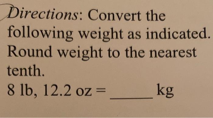Solved Directions: Convert the following weight as | Chegg.com
