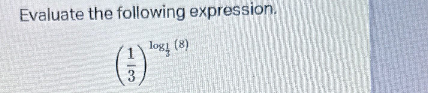 Solved Evaluate the following expression.(13)log13(8) | Chegg.com