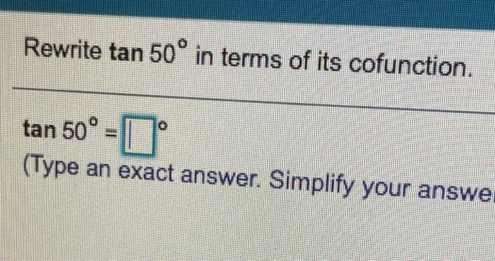 Solved Rewrite tan 50° in terms of its cofunction. tan 50° = | Chegg.com