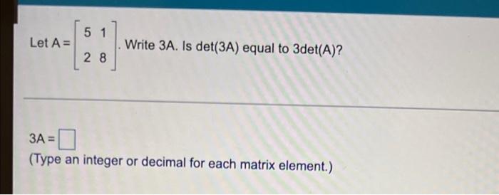 Solved 51 Let A = Write 3A. Is det(3A) equal to 3det(A)? 28 | Chegg.com