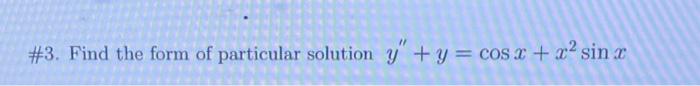 Solved #3. Find the form of particular solution y" + y = cos | Chegg.com