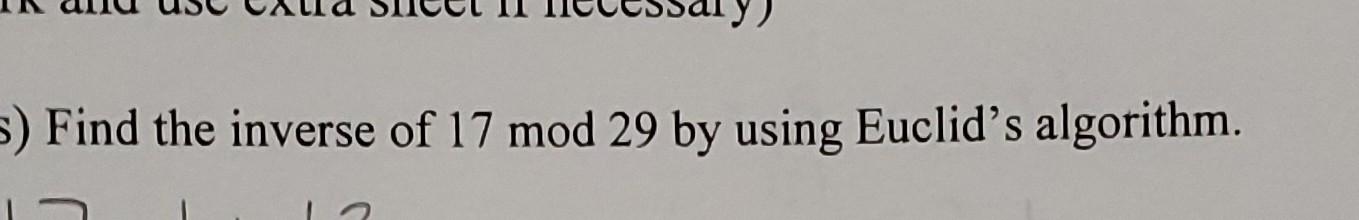 Solved S Find The Inverse Of 17 Mod 29 By Using Euclids