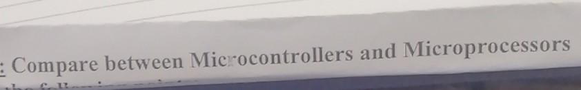 Solved Compare between Microcontrollers and Microprocessors | Chegg.com