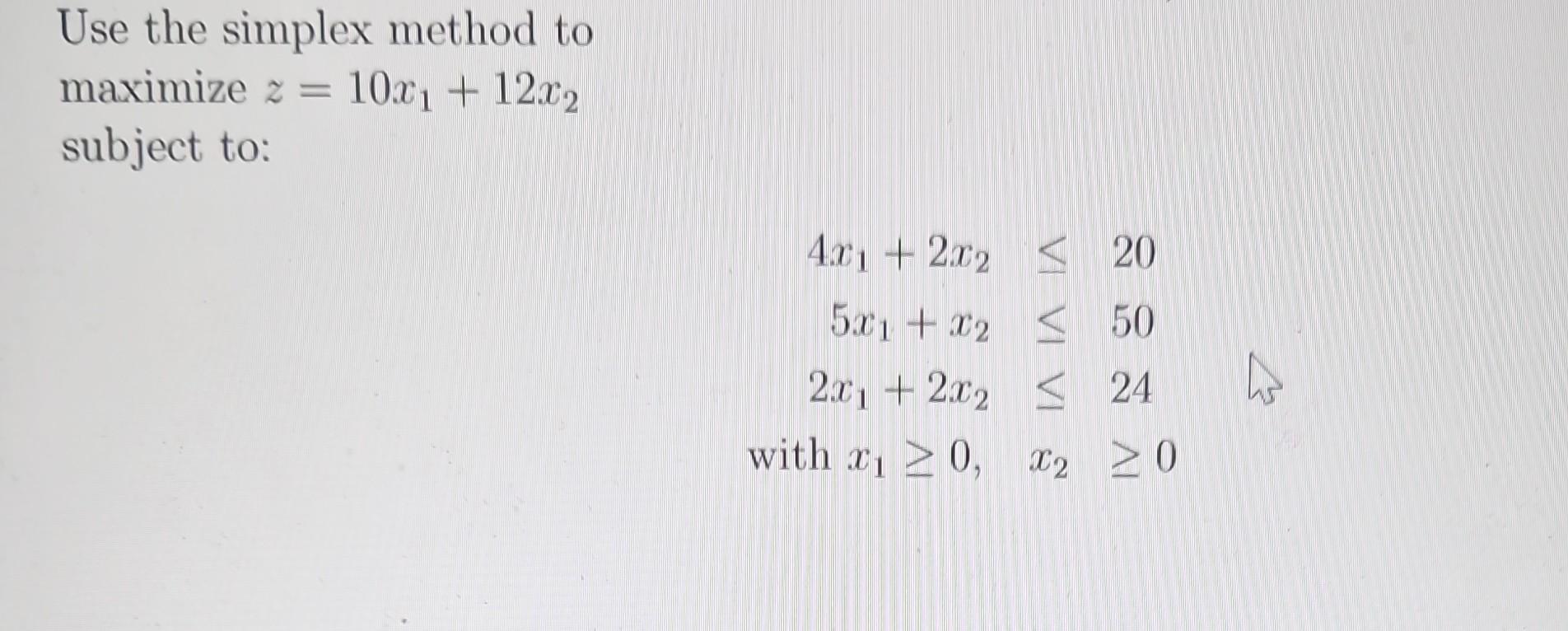 Solved Use the simplex method to maximize z=10x1+12x2 | Chegg.com