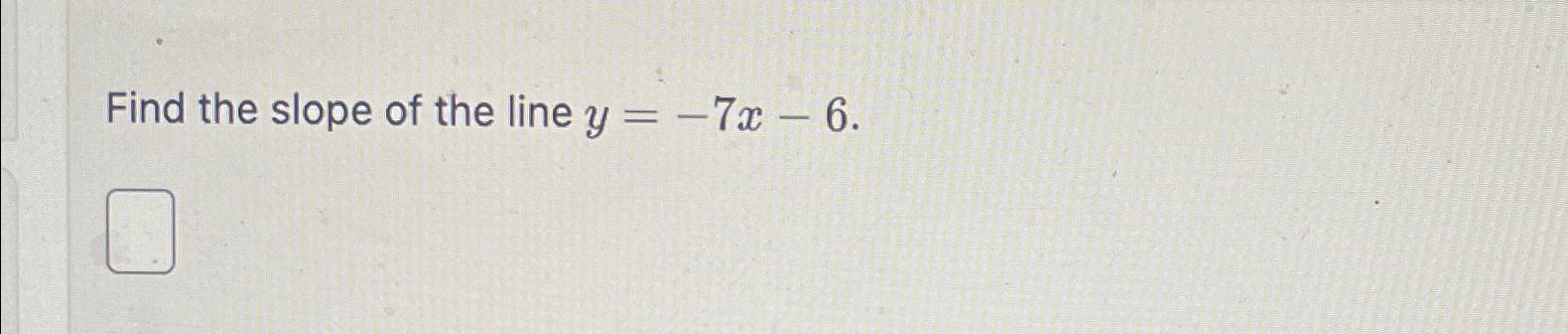 Solved Find the slope of the line y=-7x-6. | Chegg.com