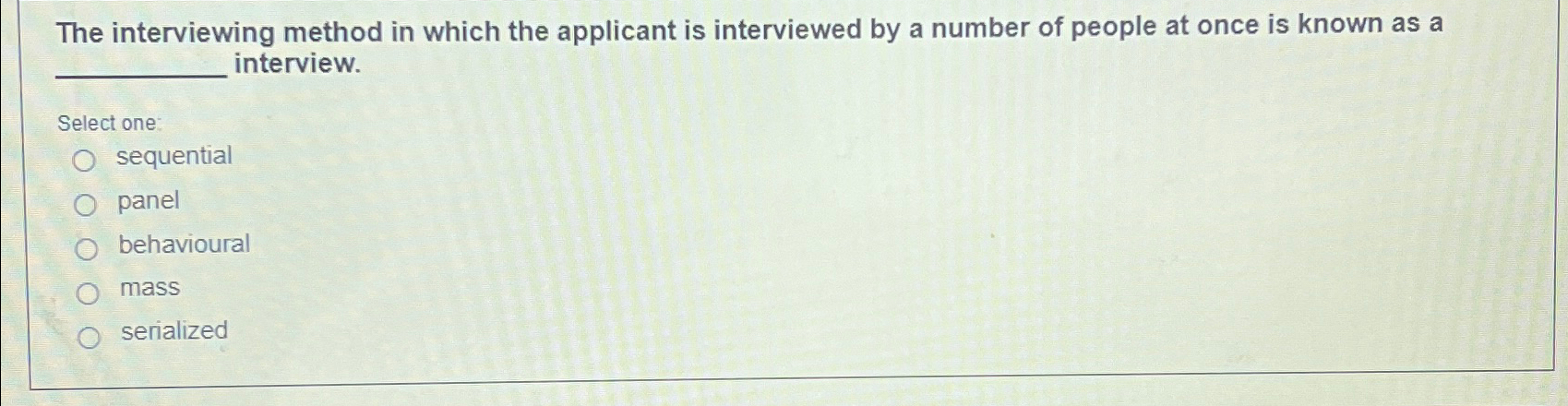Solved The interviewing method in which the applicant is | Chegg.com