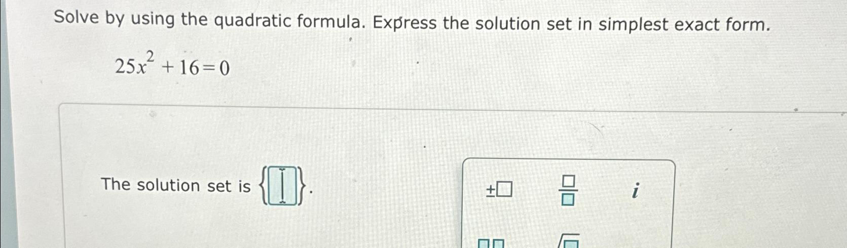 Solved Solve by using the quadratic formula. Express the | Chegg.com