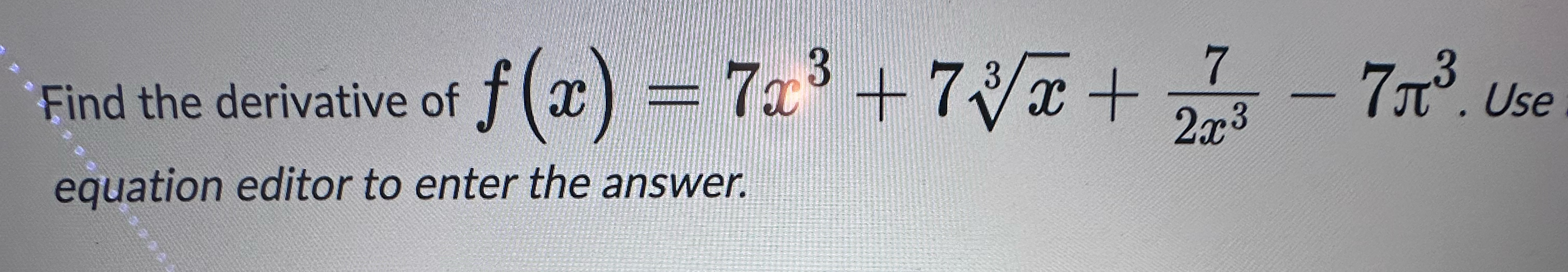 Solved Find the derivative of f(x)=7x3+7x3+72x3-7π3. ﻿Use | Chegg.com