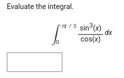 Solved Evaluate the integral. ∫0π/3cos(x)sin3(x)dx | Chegg.com