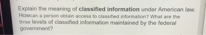 Solved Explain the meaning of classified information under | Chegg.com