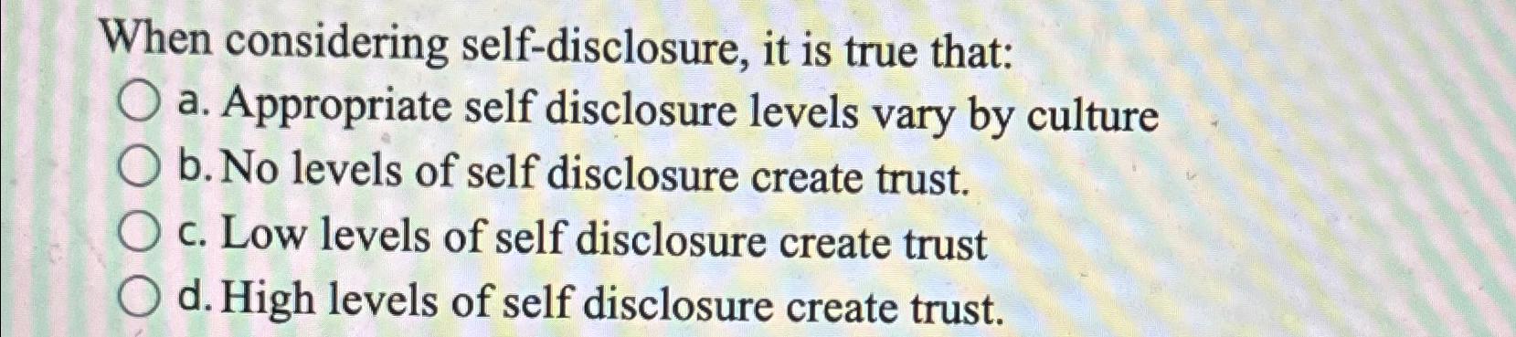 Solved When considering self-disclosure, it is true that:a. | Chegg.com