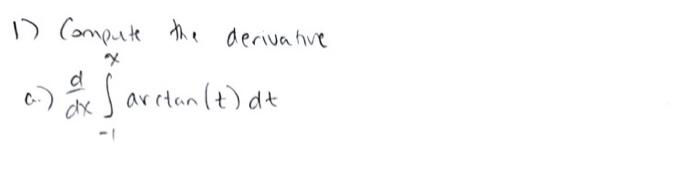 Solved 1) Compute the derivative a.) dxd∫−1xarctan(t)dt | Chegg.com