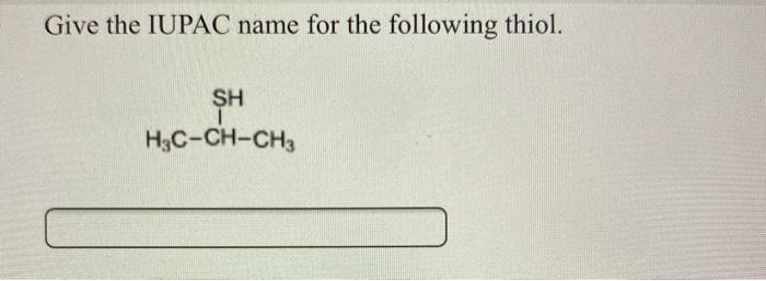 Solved Give the IUPAC name for the following thiol. SH | Chegg.com