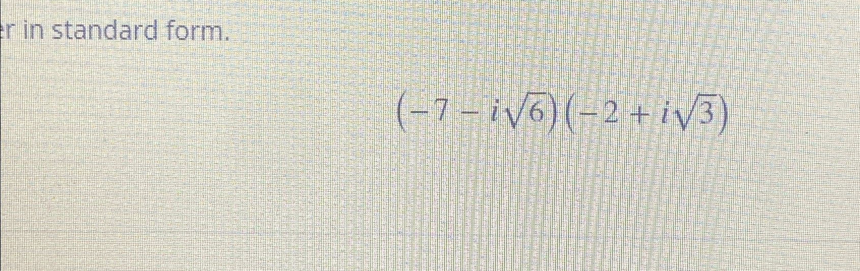 Solved in standard form.(-7-i62)(-2+i32) | Chegg.com