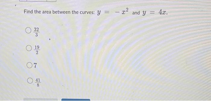 Solved Find the area between the curves: y=−x2 and y=4x. 332 | Chegg.com