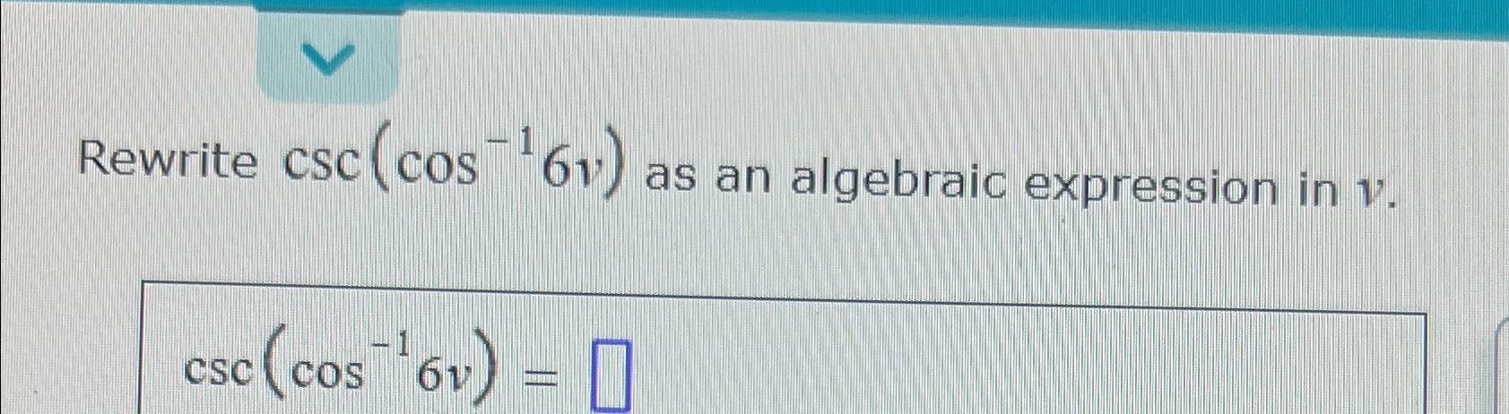 Solved Rewrite csc(cos-16v) ﻿as an algebraic expression in | Chegg.com
