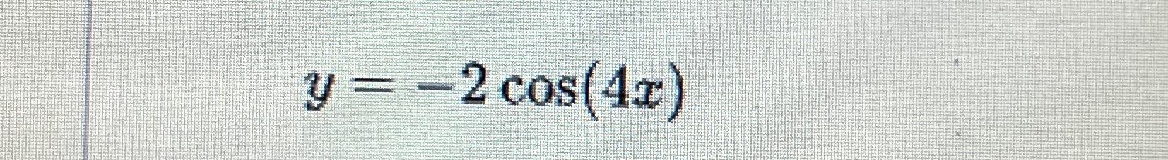 Solved y=-2cos(4x) | Chegg.com