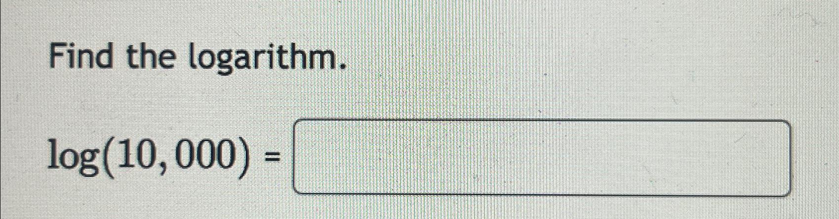Solved Find the logarithm.log(10,000)= | Chegg.com