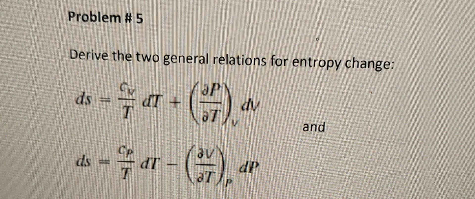 Solved Derive the two general relations for entropy change: | Chegg.com