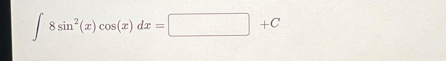 Solved ∫﻿﻿8sin2(x)cos(x)dx=+C | Chegg.com