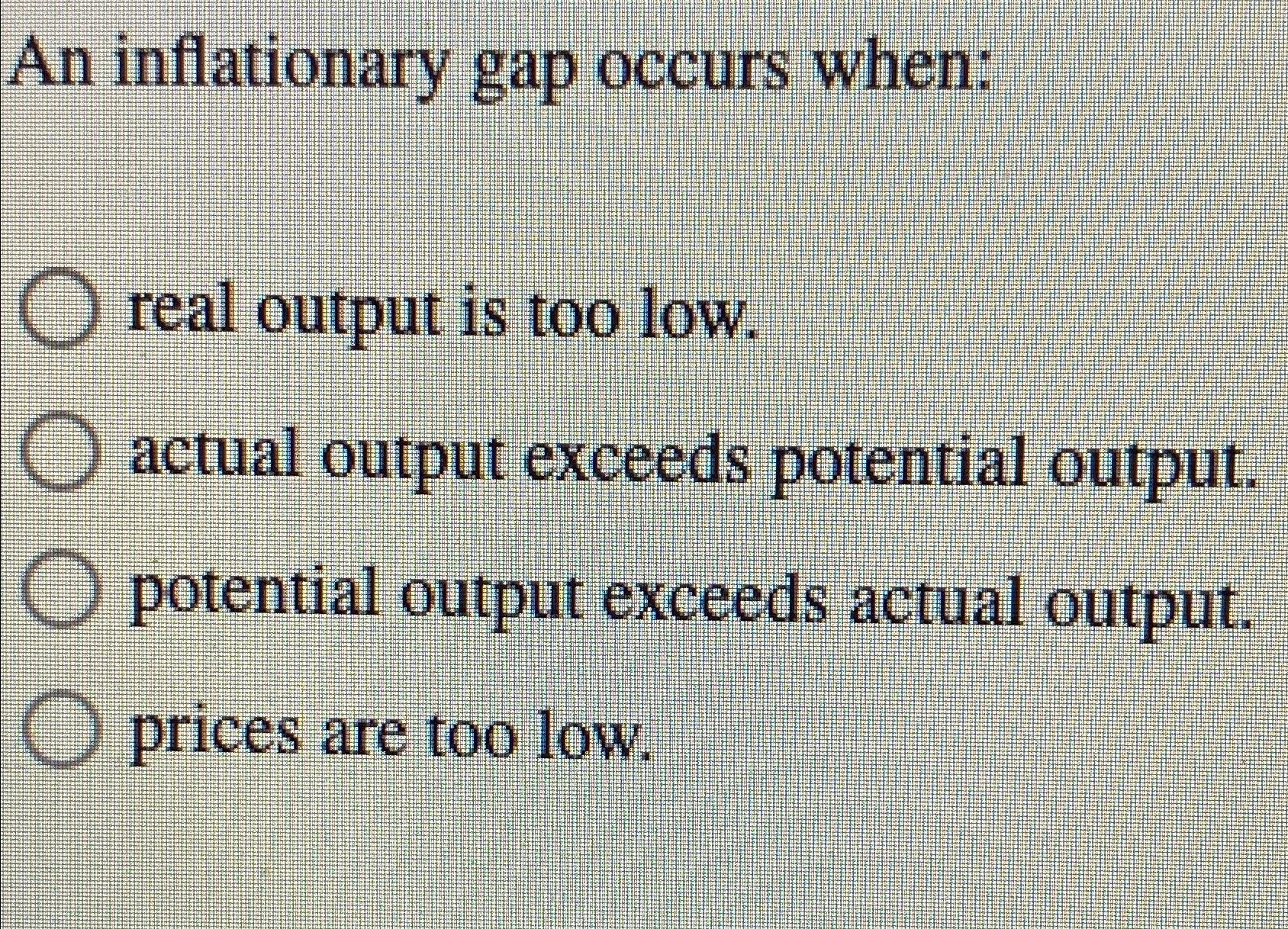 Solved An inflationary gap occurs when:real output is too | Chegg.com