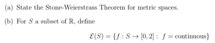 Solved (a) State the Stone-Weierstrass Theorem for metric | Chegg.com