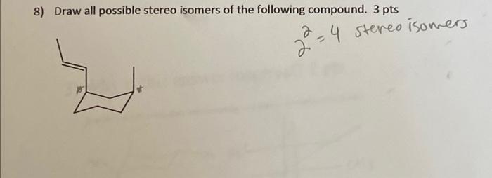 Solved 8 Draw All Possible Stereo Isomers Of The Following