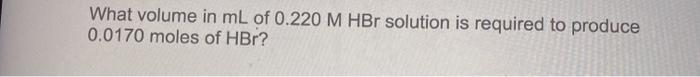 Solved What volume in mL of 0.220 M HBr solution is required | Chegg.com
