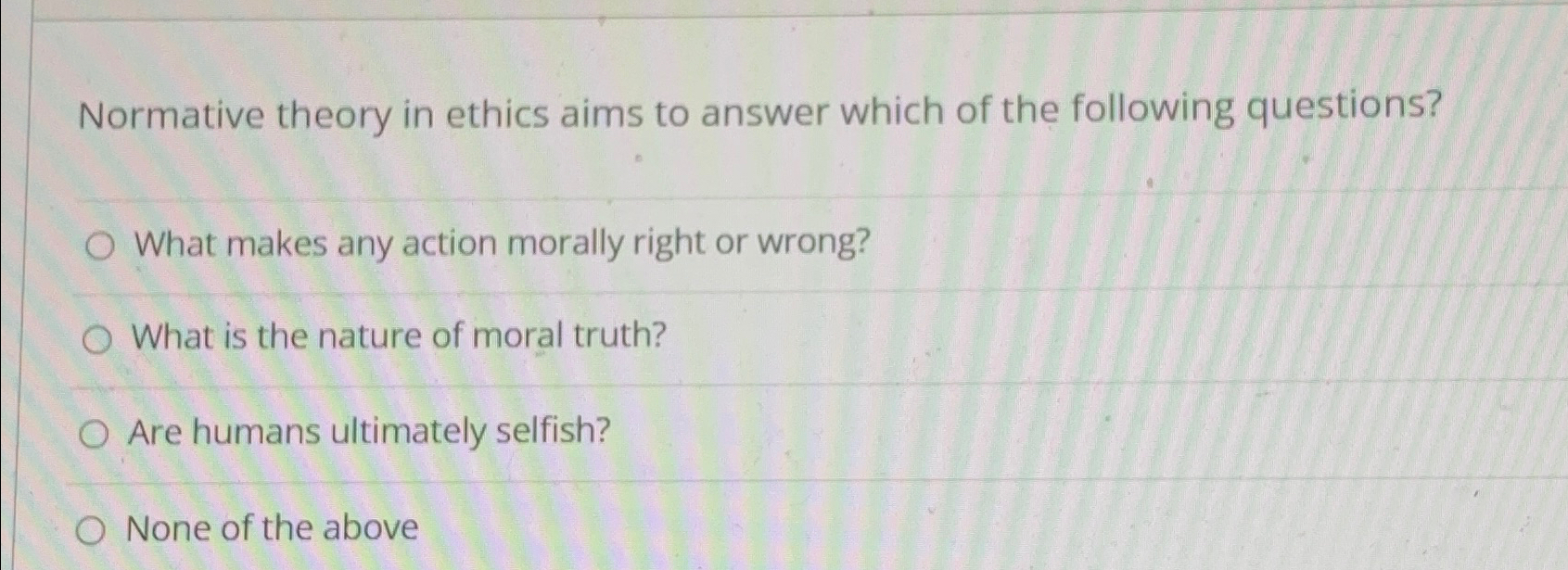 Solved Normative theory in ethics aims to answer which of | Chegg.com