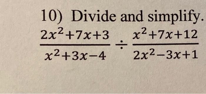 Solved 10) Divide and simplify. 2x2 +7x+3 . x2+7x+12 x2+3x-4 | Chegg.com