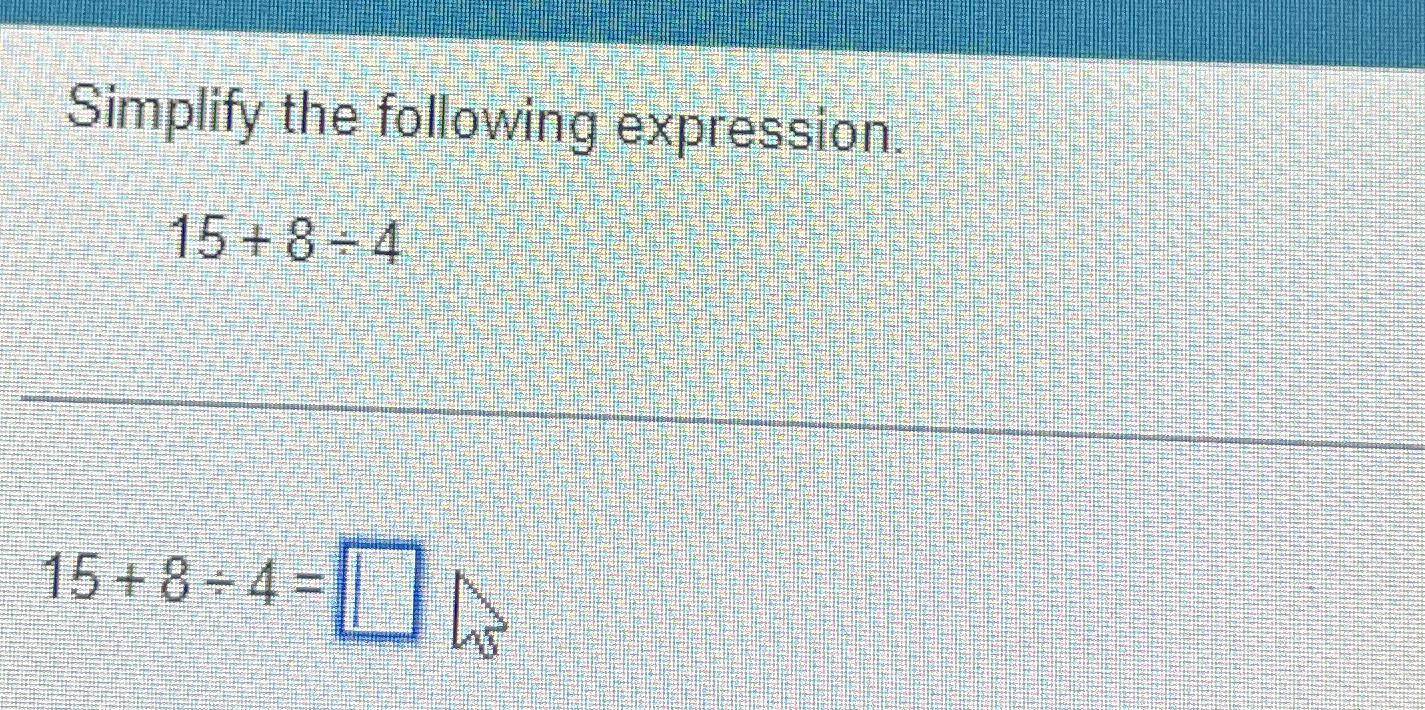 Solved Simplify the following expression.15+8÷415+8÷4= | Chegg.com