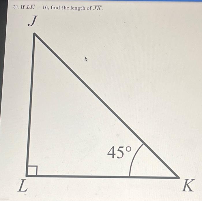Solved 31. If LK 16, find the length of JK. J L = 45° K | Chegg.com