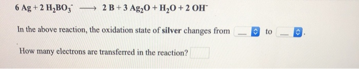 Solved 6 Ag 2B+3 Ag20+ H2O+2 OH 2 H2BO3 In the above | Chegg.com