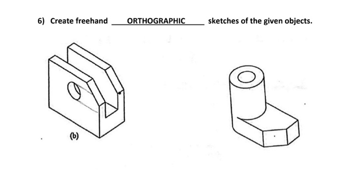 Solved 6) Create freehand ORTHOGRAPHIC sketches of the given | Chegg.com