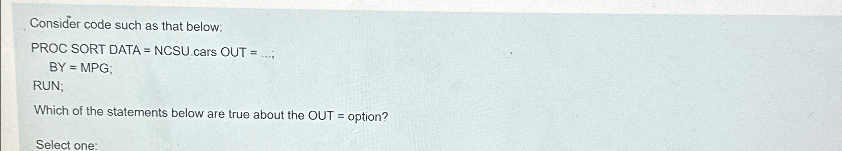 Solved Consider code such as that below:PROC SORT DATA = | Chegg.com