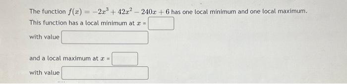 Solved The function f(x)=−2x3+42x2−240x+6 has one local | Chegg.com